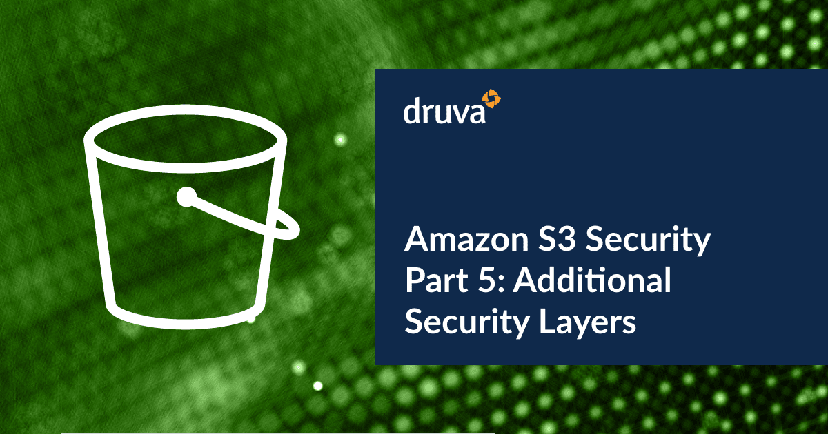 Amazon S3 Security Part 5: Additional Layers of Security | Druva